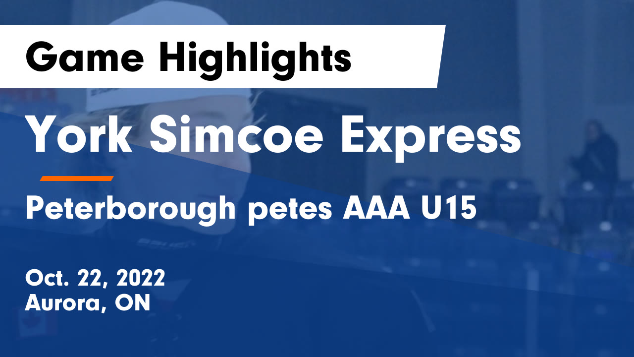 York Simcoe Express vs Peterborough petes AAA U15 Game Highlights - Oct ...
