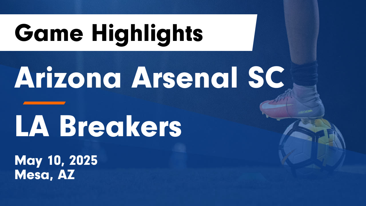 Arizona Arsenal SC vs LA Breakers Game Highlights - May 10, 2025 ...