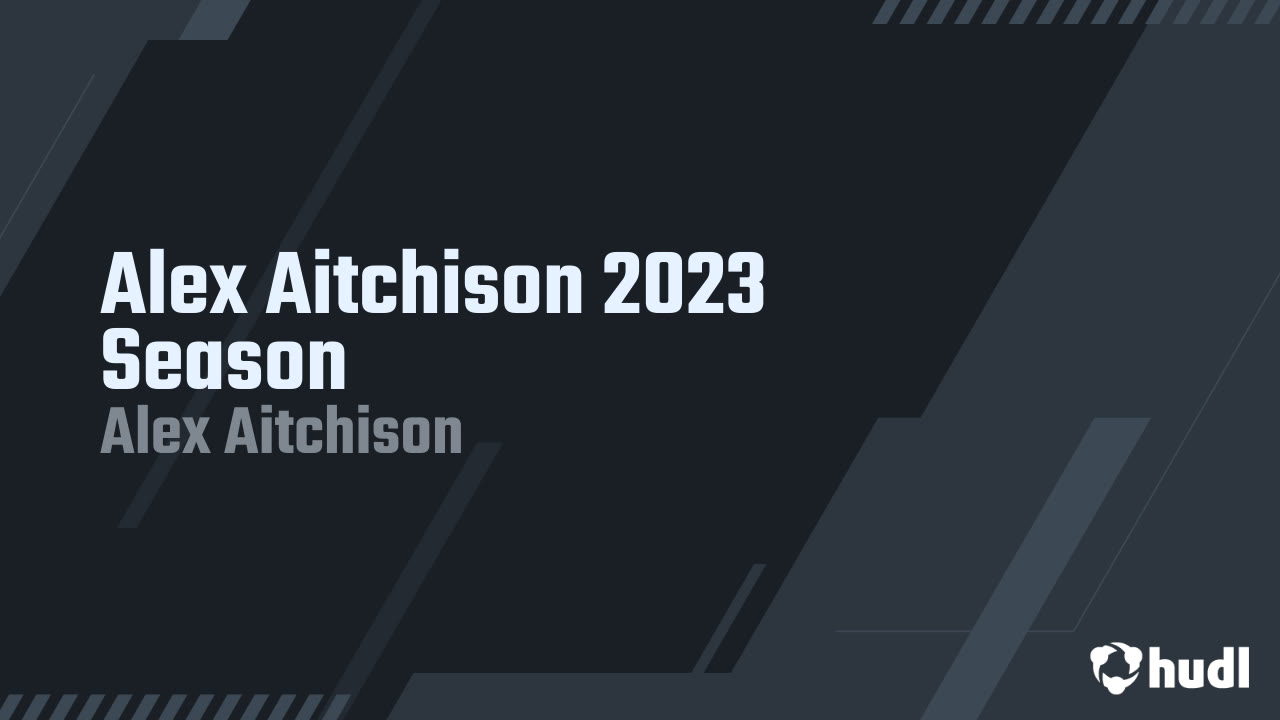 Alex Aitchison 2023 Season - Alex Aitchison highlights - Hudl