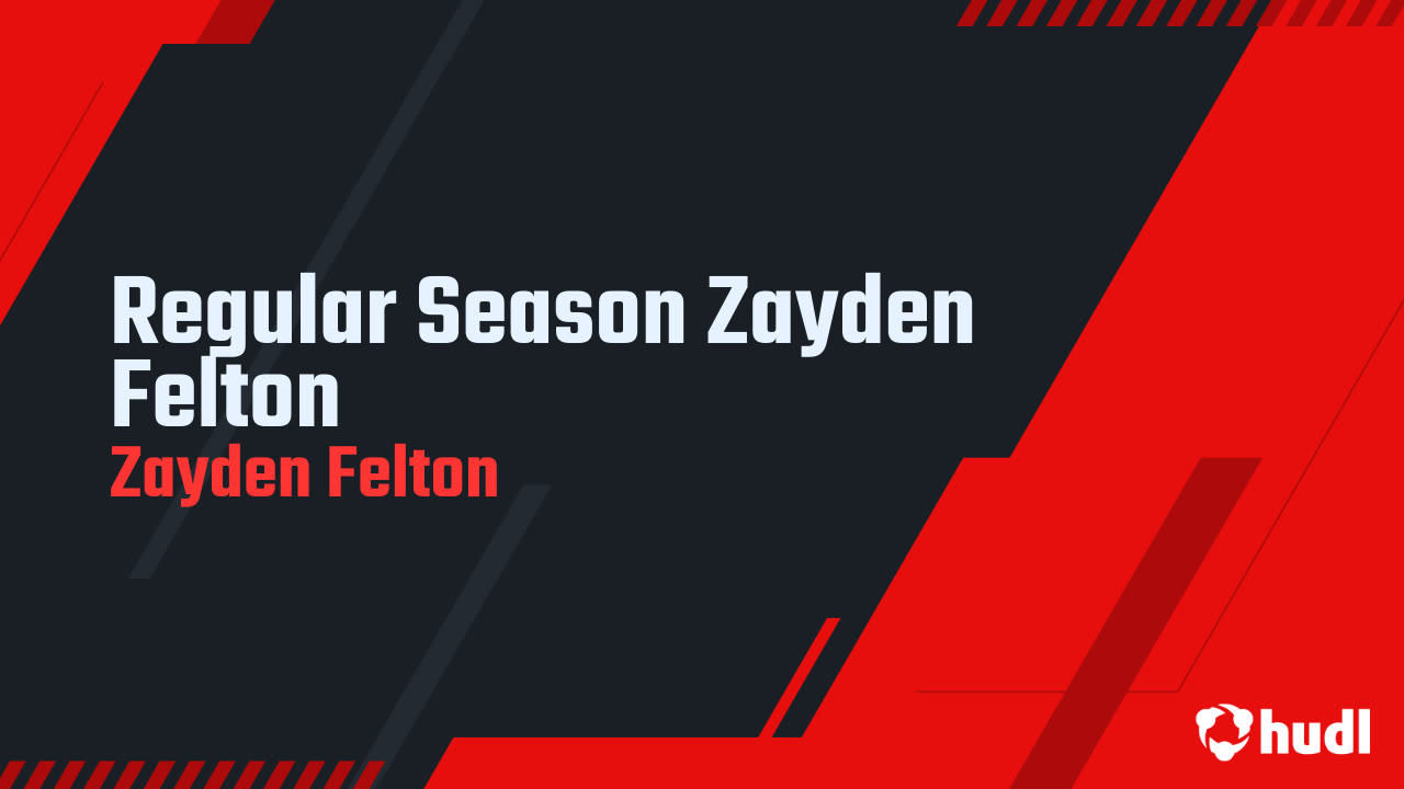Regular Season Zayden Felton - Zayden Felton highlights - Hudl