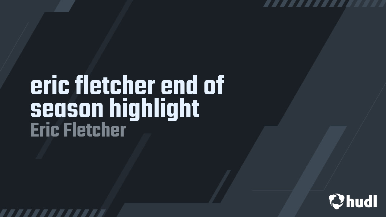 eric fletcher end of season highlight - Eric Fletcher highlights - Hudl