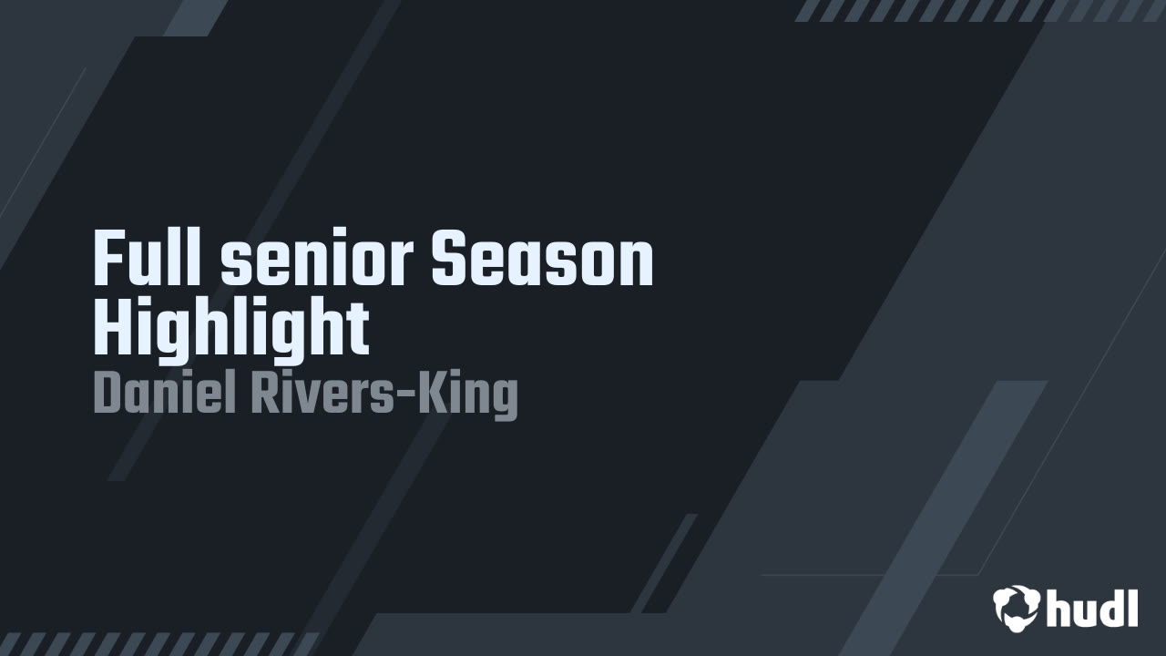 Full senior Season Highlight - Daniel Rivers-King highlights - Hudl