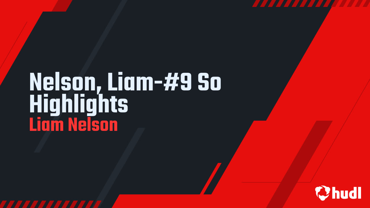 Nelson, Liam-#9 So Highlights - Liam Nelson highlights - Hudl