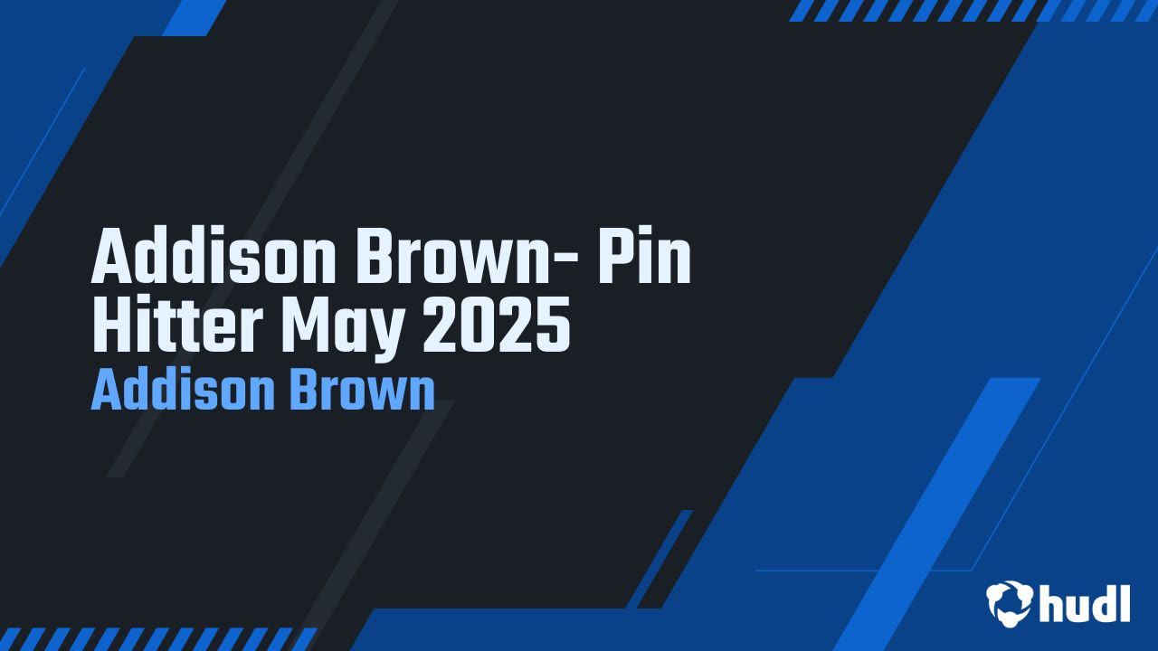 Addison Brown- Pin Hitter May 2025 - Addison Brown highlights - Hudl