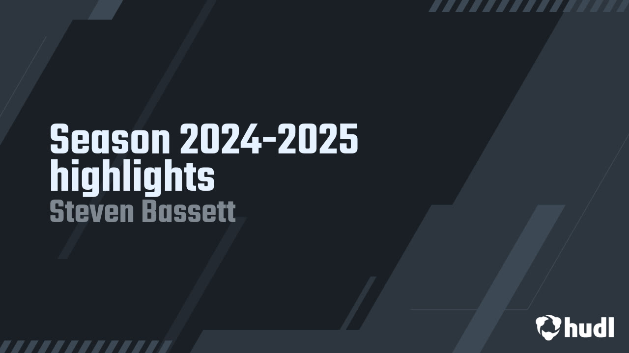 Season 2024-2025 highlights - Steven Bassett highlights - Hudl