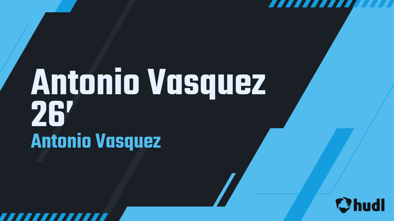 Antonio Vasquez 26’ - Antonio Vasquez highlights - Hudl